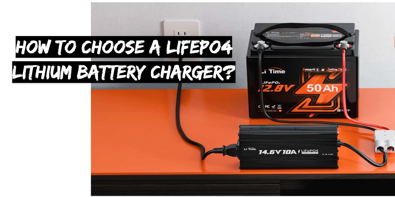 How To Choose A Proper LiFePO4 Lithium Battery Charger? – LiTime
